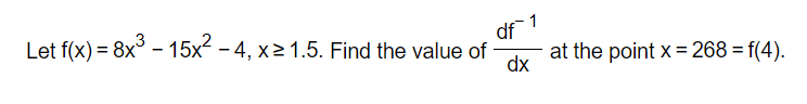 Solved Let f(x)=8x3−15x2−4,x≥1.5. Find the value of dxdf−1 | Chegg.com