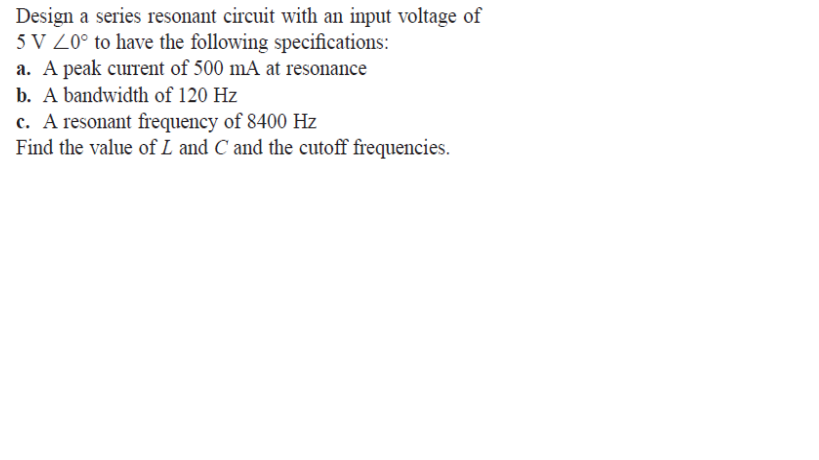 Solved Design a series resonant circuit with an input | Chegg.com