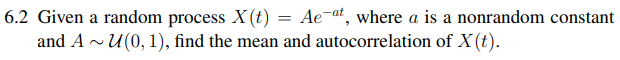 Solved 6.2 Given a random process X(t)=Ae−at, where a is a | Chegg.com