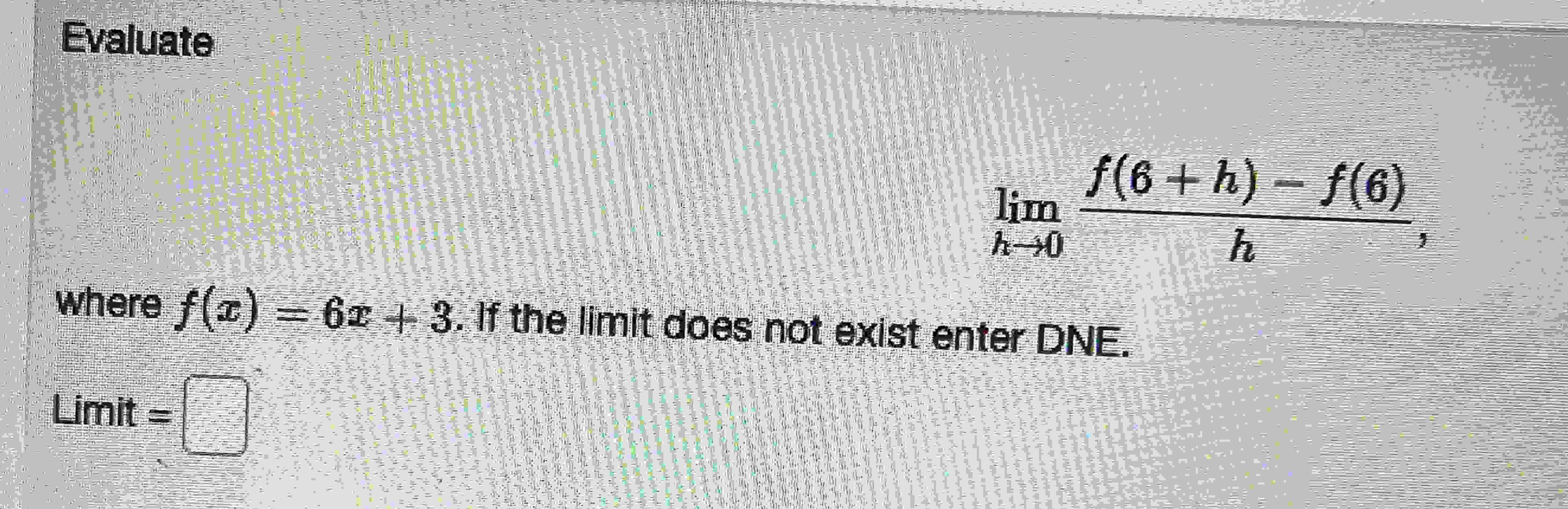 Solved Evaluatelimh→0f(6+h)-f(6)hwhere f(x)=6x+3. ﻿Limit | Chegg.com