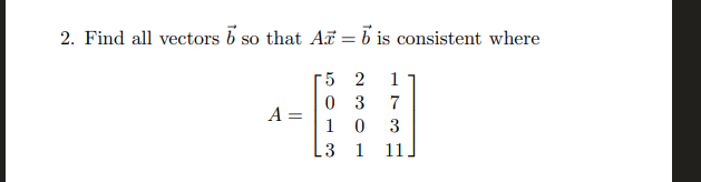 Solved 2. Find all vectors b so that Ax=b is consistent | Chegg.com