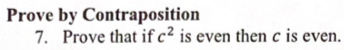 Solved Prove by Contraposition 7. Prove that if c2 is even | Chegg.com