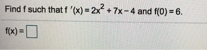 Solved Find f such that f ,(x) = 2x2 + 7x-4 and f(0) = 6. | Chegg.com