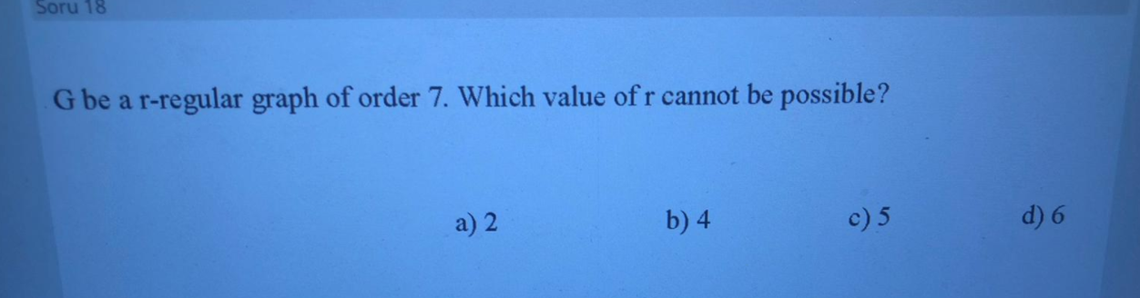 Solved Soru 18 G be a r-regular graph of order 7. Which | Chegg.com