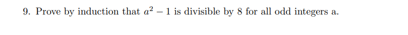 Solved 9. Prove by induction that a2−1 is divisible by 8 for | Chegg.com