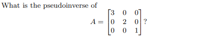 Solved What is the pseudoinverse of A=⎣⎡300020001⎦⎤? | Chegg.com