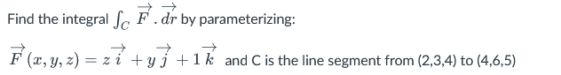 Solved Find the integral ∫CF⋅dr by parameterizing: | Chegg.com