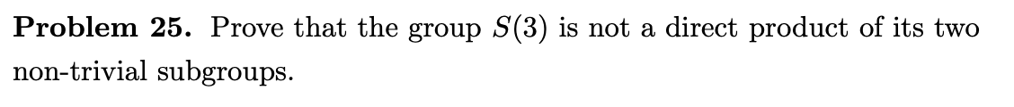 Solved Problem 25. Prove that the group S(3) is not a direct | Chegg.com