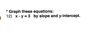 Solved * Graph these equations: 12) x - y = 3 by slope and | Chegg.com