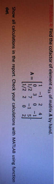Solved blem 4: Find the cofactor of element a23 of matrix A | Chegg.com