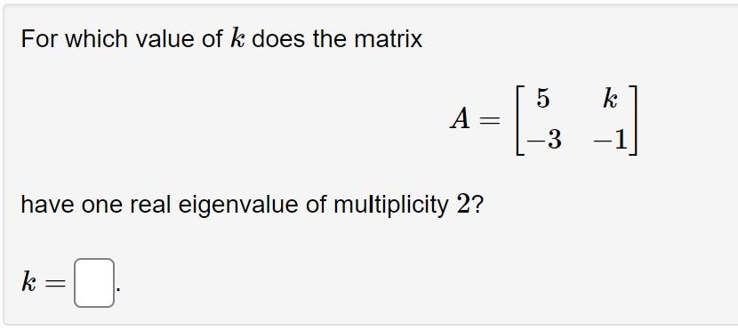 Solved For which value of k does the matrix 5 k A= 1-13 have | Chegg.com