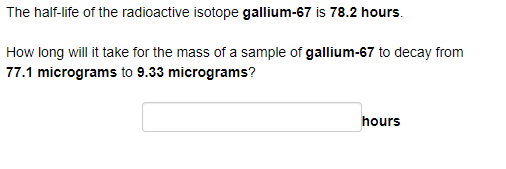 Solved The half-life of the radioactive isotope gallium-67 | Chegg.com