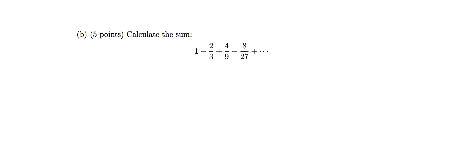 Solved (b) (5 points) Calculate the sum: 2 4 8 1 + +... 3 27 | Chegg.com