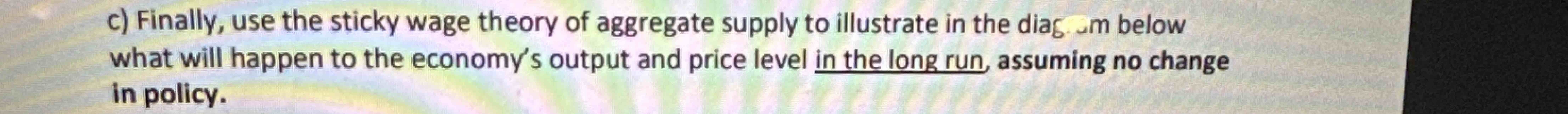 Solved c) ﻿Finally, use the sticky wage theory of aggregate | Chegg.com
