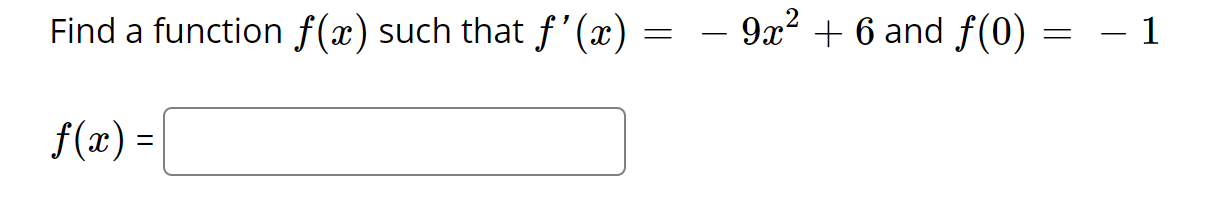 Solved Find a function f(x) such that f'(x) = – 9x2 + 6 and | Chegg.com