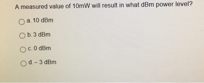 Solved A measured value of 10mW will result in what dBm | Chegg.com