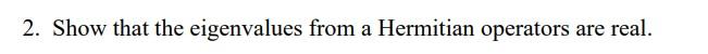 Solved 2. Show that the eigenvalues from a Hermitian | Chegg.com