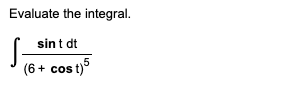 Solved Evaluate the integral. S sint dt (6 + cost) 5 | Chegg.com