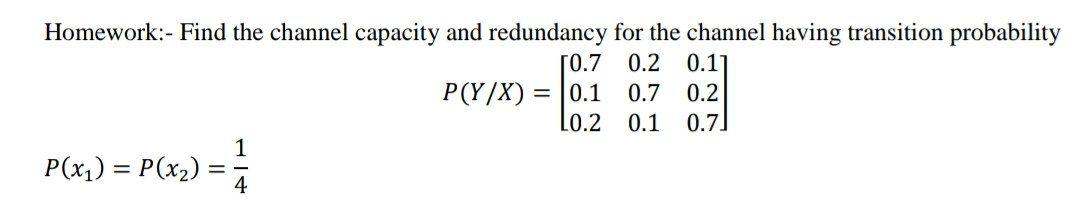 Solved Homework:- Find the channel capacity and redundancy | Chegg.com