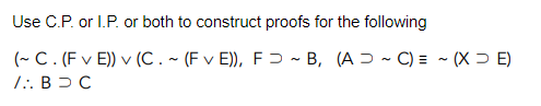 Solved Use C.P. or I.P. or both to construct proofs for the | Chegg.com