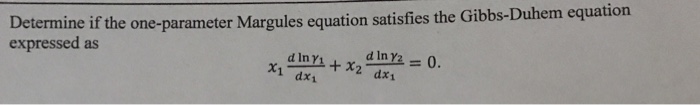 Solved Determine if the one- expressed as parameter Margules | Chegg.com