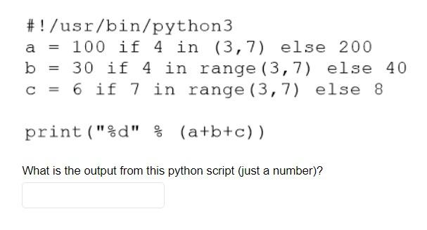 Solved #! /usr/bin/python 3 a=100 if 4 in (3,7) else 200 | Chegg.com