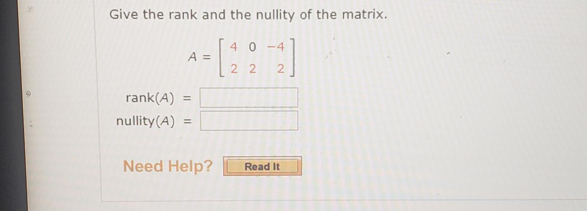 Solved Give the rank and the nullity of the matrix. 4 0-4 A= | Chegg.com