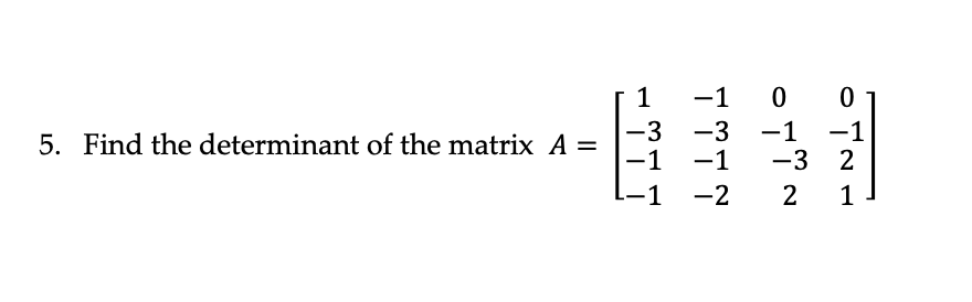 Solved 5. Find the determinant of the matrix A = 1 -1 3 -3 | Chegg.com