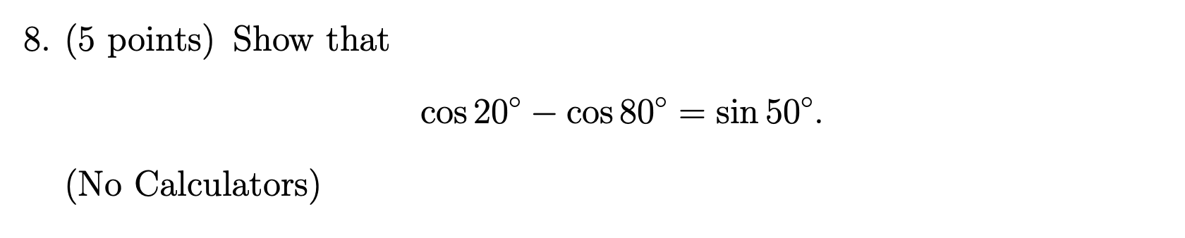 Solved 8. (5 points) Show that cos 20° – cos 80° = sin 50°. | Chegg.com