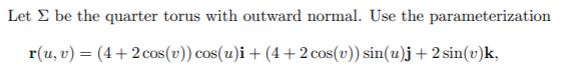 Solved Let be the quarter torus with outward normal. Use the | Chegg.com