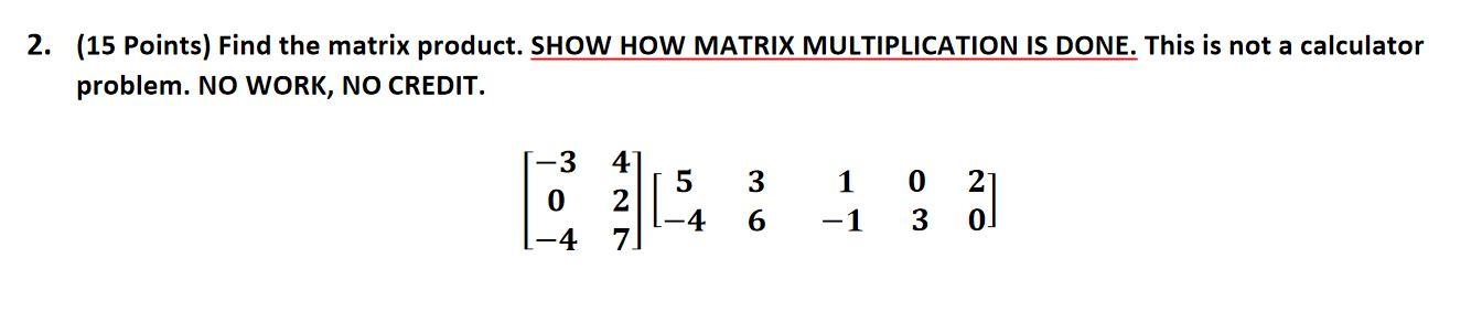 Solved 2. (15 Points) Find the matrix product. SHOW HOW | Chegg.com