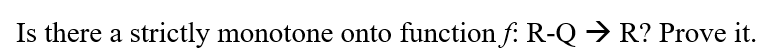 Solved Is there a strictly monotone onto function f: R-Q → | Chegg.com