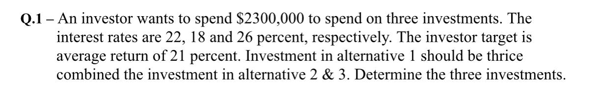 Solved Q.1 – An investor wants to spend $2300,000 to spend | Chegg.com