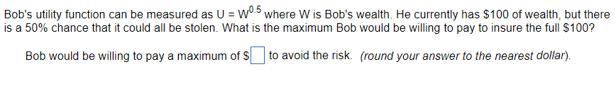 Solved Bob's utility function can be measured as U=W0.5 | Chegg.com