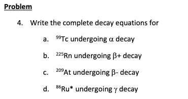 Solved Problem 4. Write the complete decay equations for a. | Chegg.com