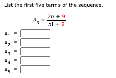 Solved List the first five terms of the sequence. 2n + 9 n! | Chegg.com