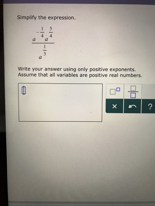 Solved Simplify the expression. a^-1/4 a^5/4/a^1/3 Write | Chegg.com