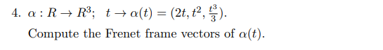 4. α:R→R3;t→α(t)=(2t,t2,3t3). Compute the Frenet | Chegg.com