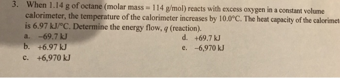 Solved 3. When 1.14 g of octane (molar mass 114 g/mol) | Chegg.com