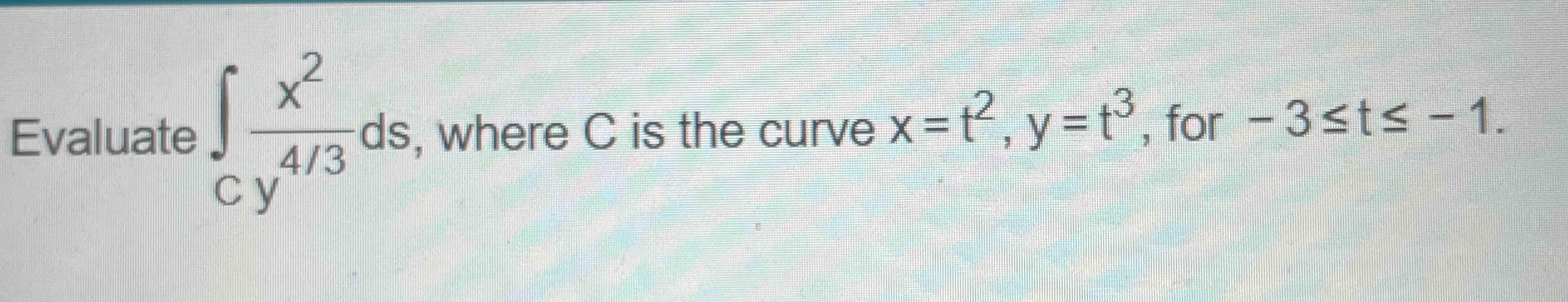 Solved Evaluate ∫C﻿x2y43ds, ﻿where C ﻿is the curve | Chegg.com