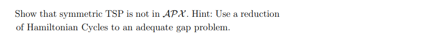Solved a Show that symmetric TSP is not in APX. Hint: Use a | Chegg.com
