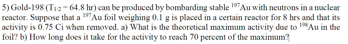 Solved a 5) Gold-198 (T1/2 = 64.8 hr) can be produced by | Chegg.com