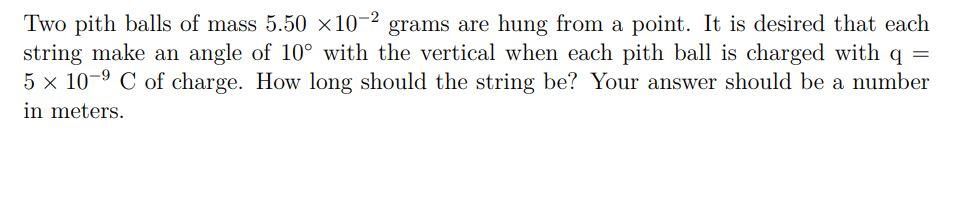 Solved = Two pith balls of mass 5.50 x 10-2 grams are hung | Chegg.com