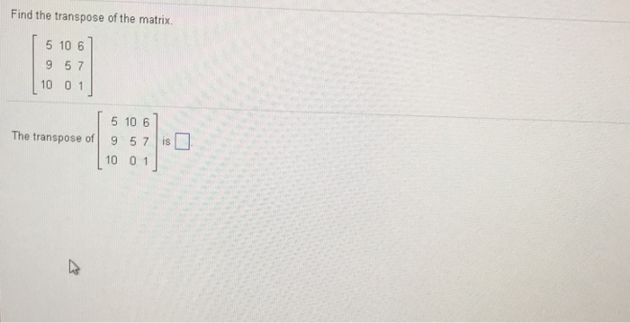 Solved Find the transpose of the matrix. 5 10 6 9 5 7 10 0 1 | Chegg.com