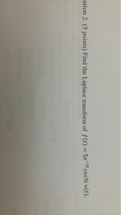 Solved Find the Laplace transform of f(t) = 5e^-2t cos3t | Chegg.com