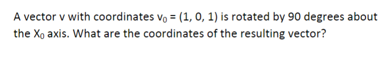 Solved A vector v ﻿with coordinates v0=(1,0,1) ﻿is rotated | Chegg.com
