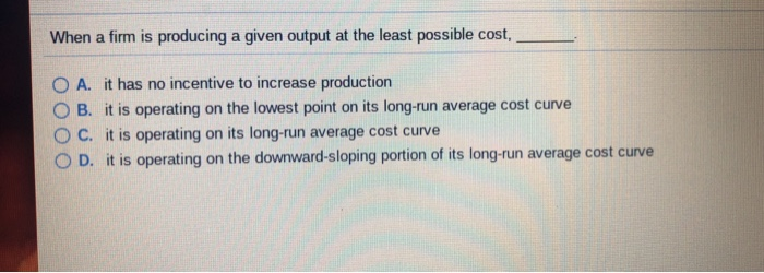Solved When a firm is producing a given output at the least | Chegg.com