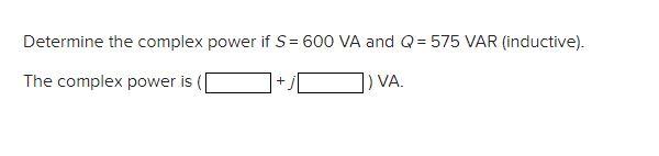 Solved Determine the complex power if S=600VA and Q=575VAR | Chegg.com