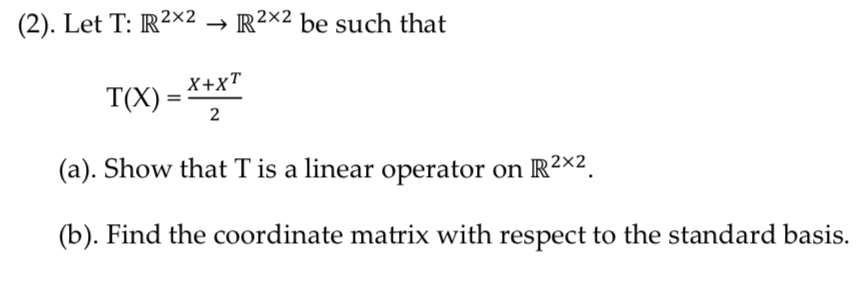 Solved (2). Let T: R2x2 R2X2 be such that X+XT T(X) = 2 (a). | Chegg.com