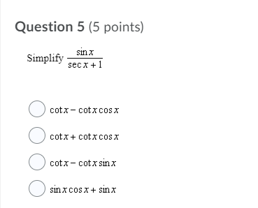 Solved Question 5 (5 points) sin x Simplify secx +1 O cotx- | Chegg.com